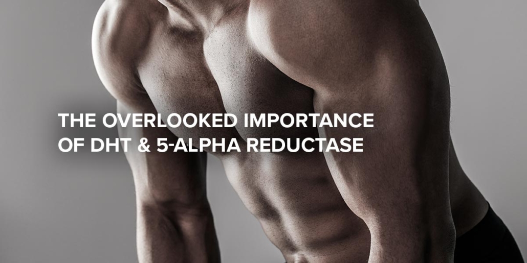 The Overlooked Importance of DHT and 5-Alpha Reductase